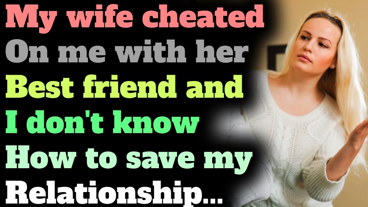 My wife cheated on me with her best friend and I don't know how to save ...