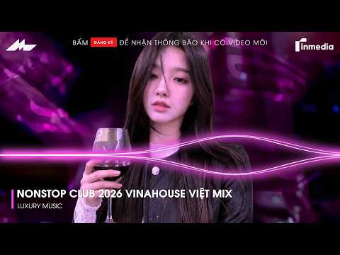 NONSTOP Club 2026 Vinahouse Việt Mix - Nhạc Remix TikTok Triệu View - BXH Nhạc Trẻ Remix Hot TikTok