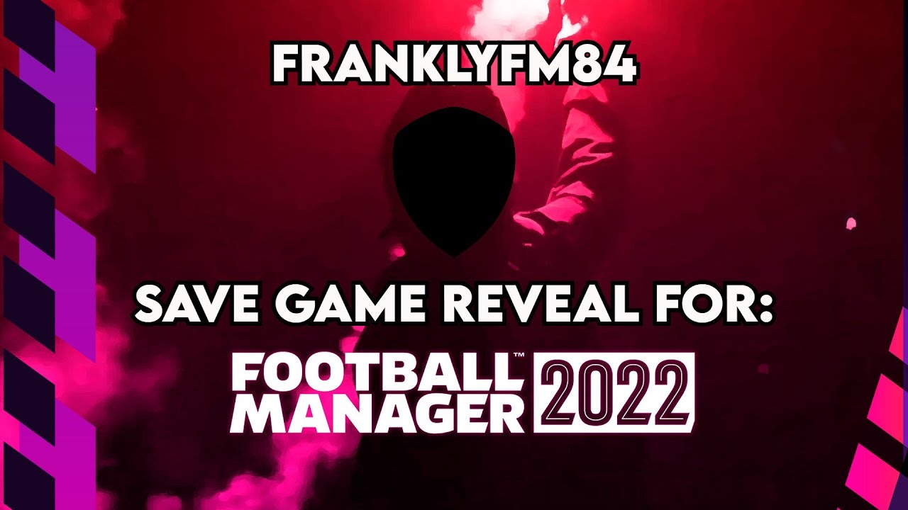 FM22 MAIN SAVE REVEAL | FOOTBALL MANAGER 22 | FRANKLYFM84 | FM 2022 ...