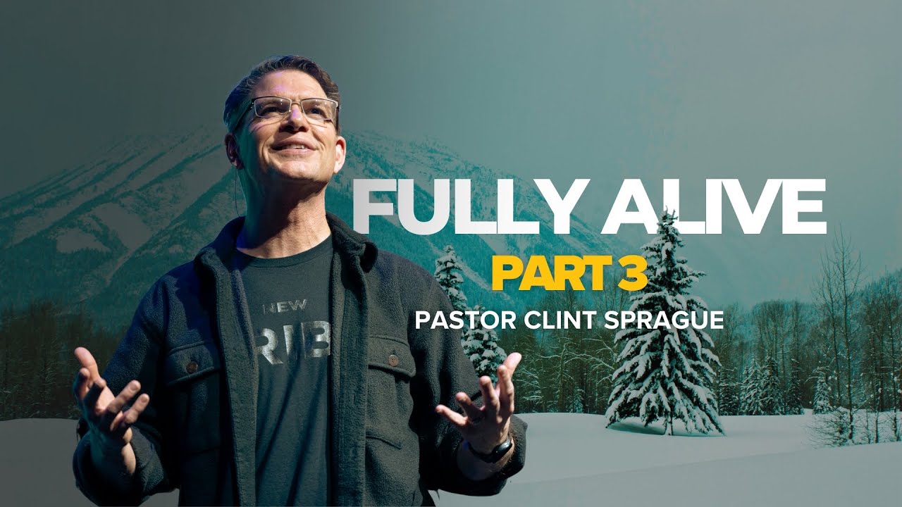 Fully Alive - Part 3 | Pastor Clint Sprague - YouTube