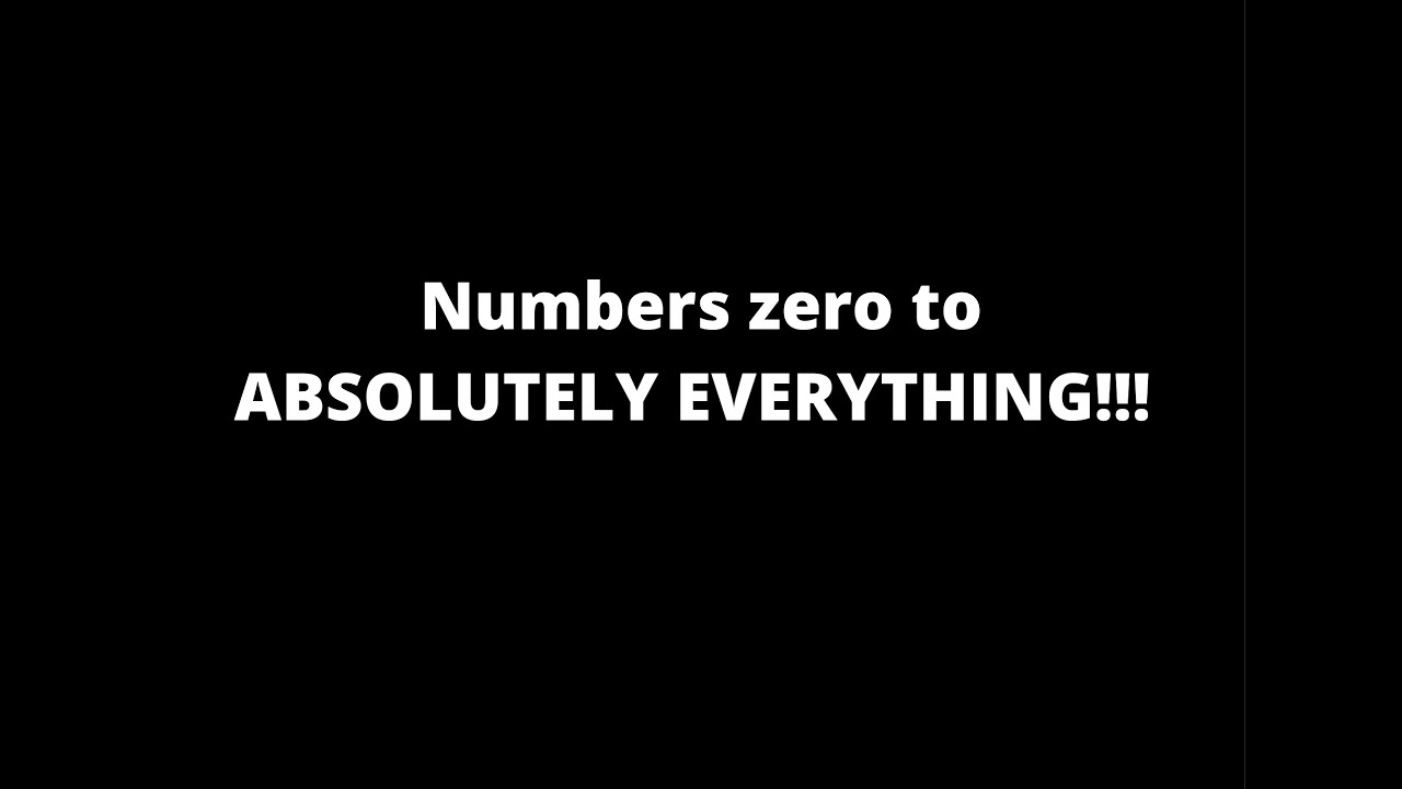 Numbers zero to ABSOLUTELY EVERYTHING!!! - Part 1 - YouTube