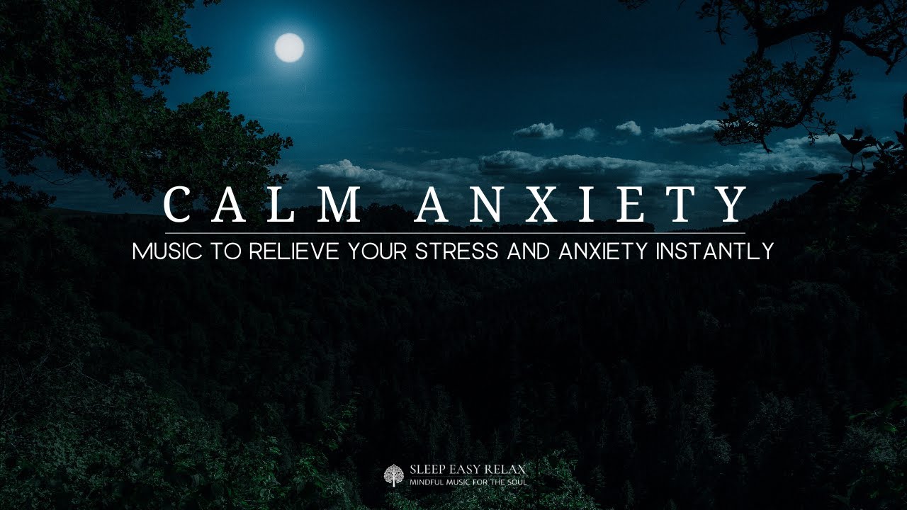 CALMING MUSIC FOR ANXIETY - Relieve your Stress and Fears Instantly ...