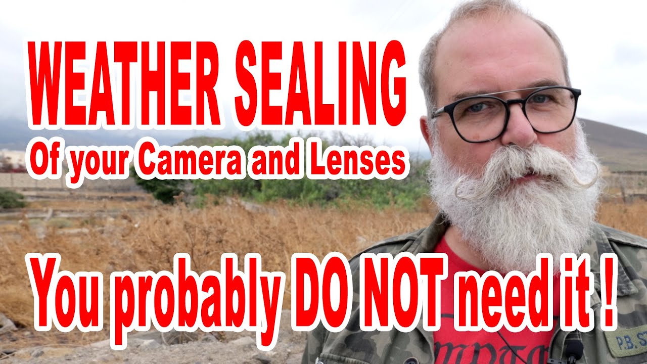 Camera and lens Weather Sealing and Dust Proof... You probably do not ...