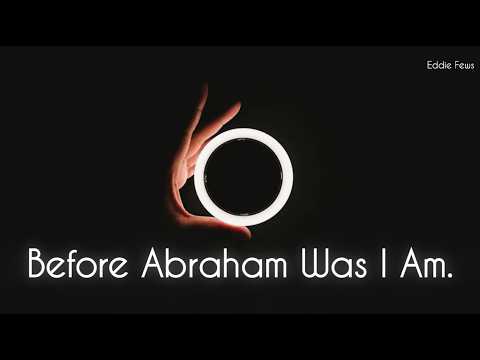 Before Abraham Was I Am
