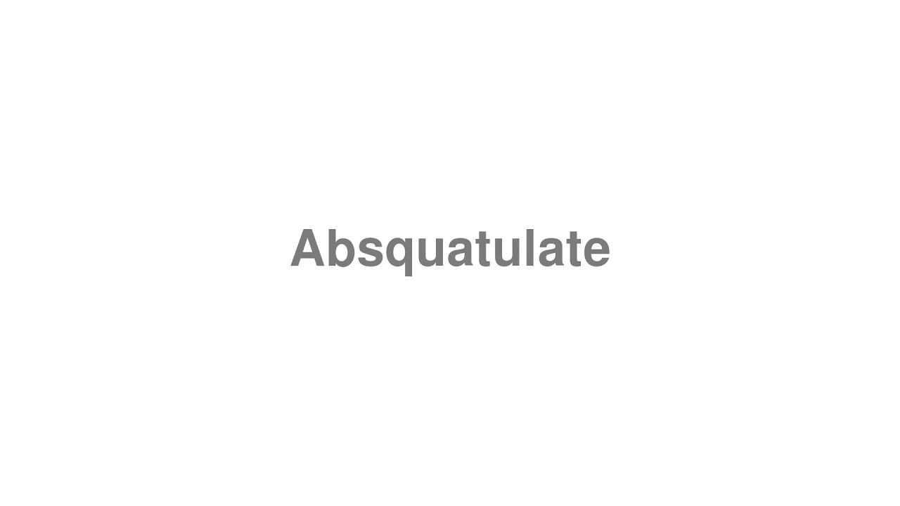 How to Pronounce "Absquatulate" - YouTube