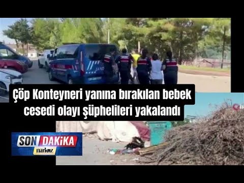 Gaziantep'te çöp Konteyneri yanına bırakılan bebek cesedi olayı şüphelileri yakalandı