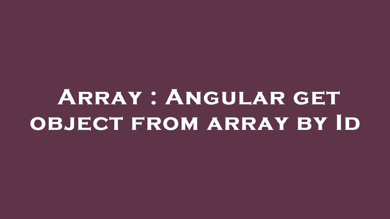 Array Angular Get Object From Array By Id YouTube Array Angular Get Object From Array By Id YouTube