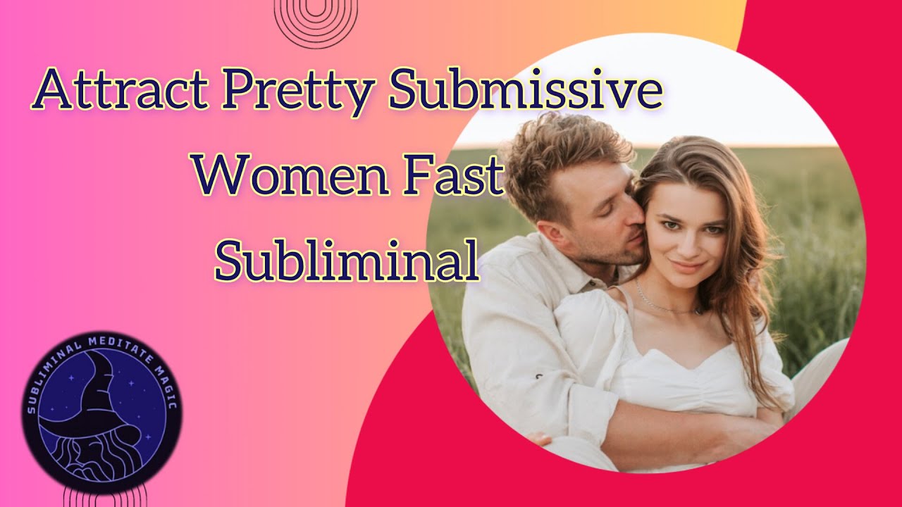 The most powerful subliminal for attract pretty submissive women fast ...
