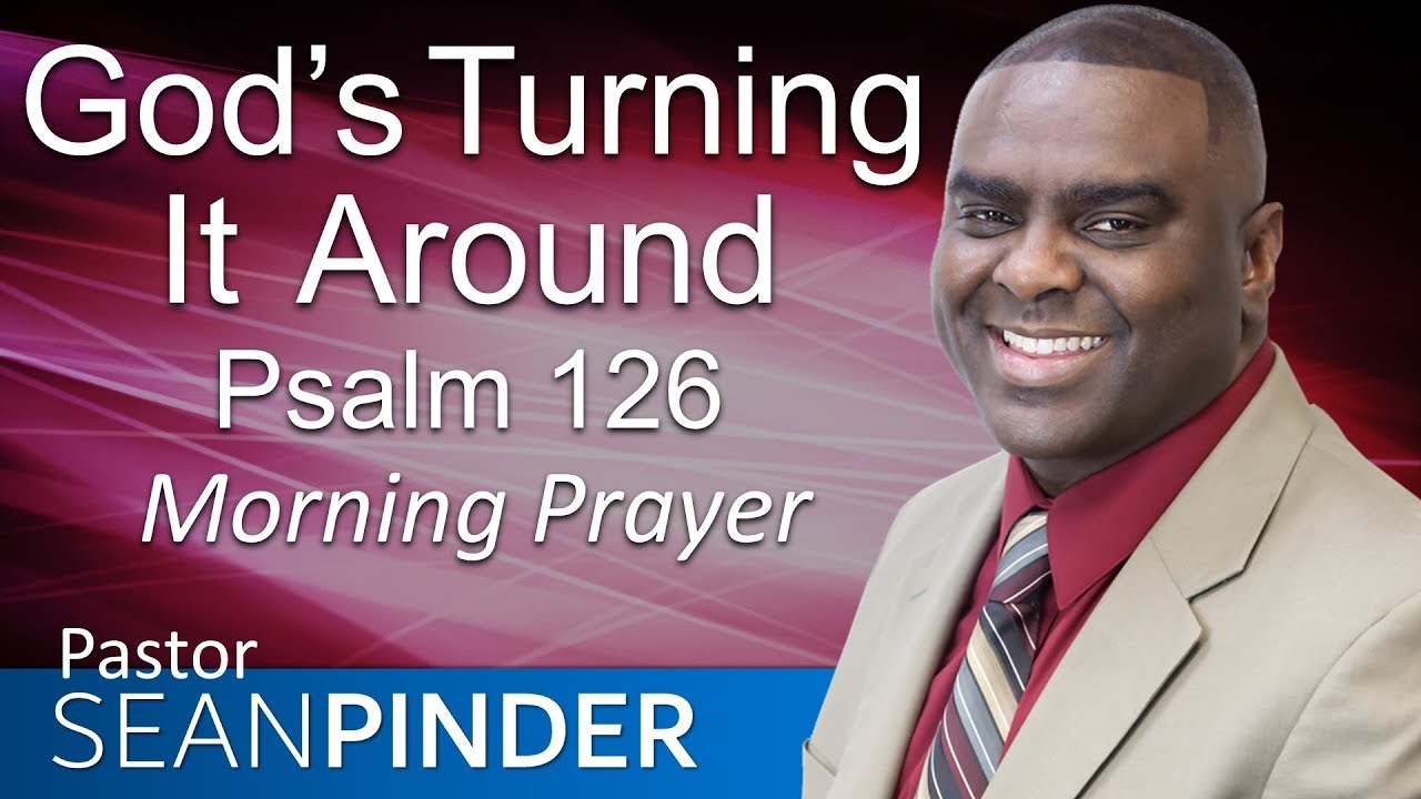 GOD'S TURNING IT AROUND - PSALMS 126 - MORNING PRAYER | PASTOR SEAN ...