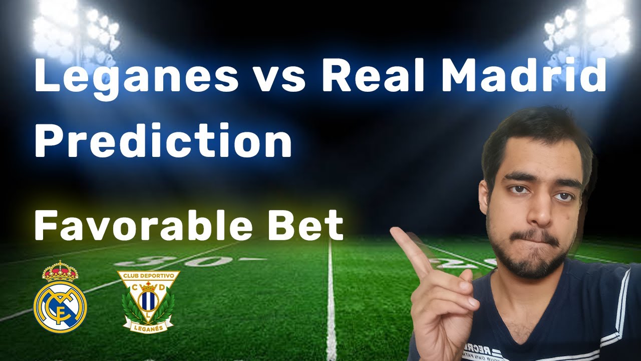 Leganes vs Real Madrid Prediction | Favorable Odds | New Football ...