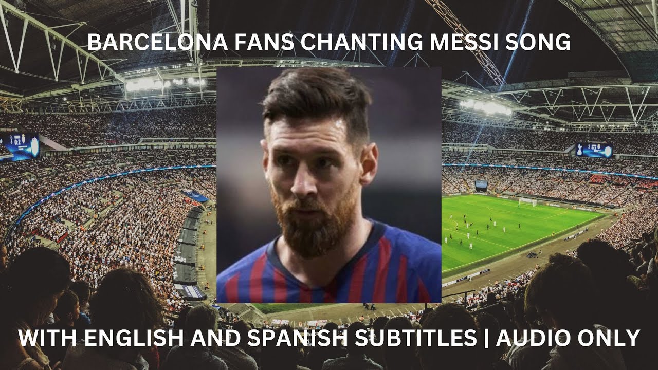 BARCELONA FOOTBALL FANS CHANTING LIONEL MESSI SONG | WITH ENGLISH AND ...