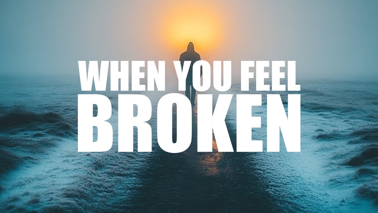 WHEN YOU FEEL BROKEN - YouTube