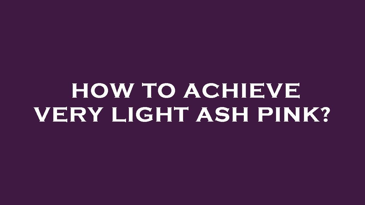 How to achieve very light ash pink? - YouTube