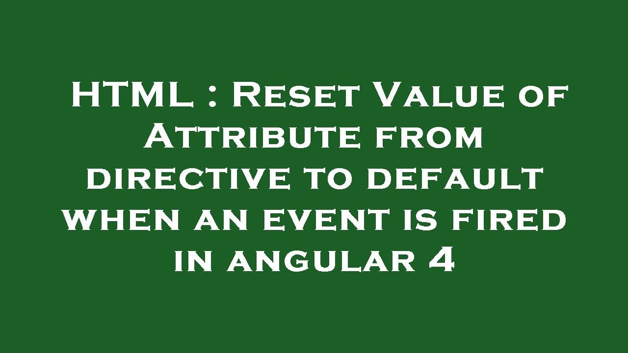 Html Reset Value Of Attribute From Directive To Default When An Event Is Fired In Angular 4