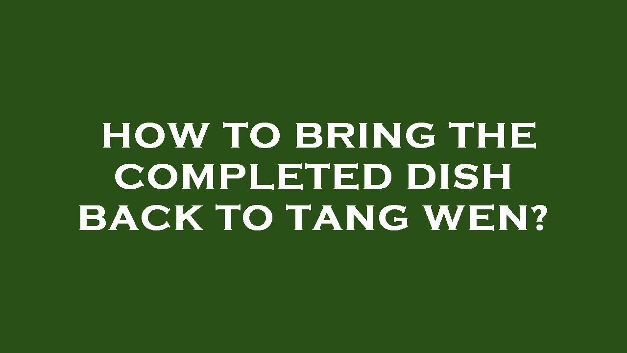 How to bring the completed dish back to tang wen? - YouTube
