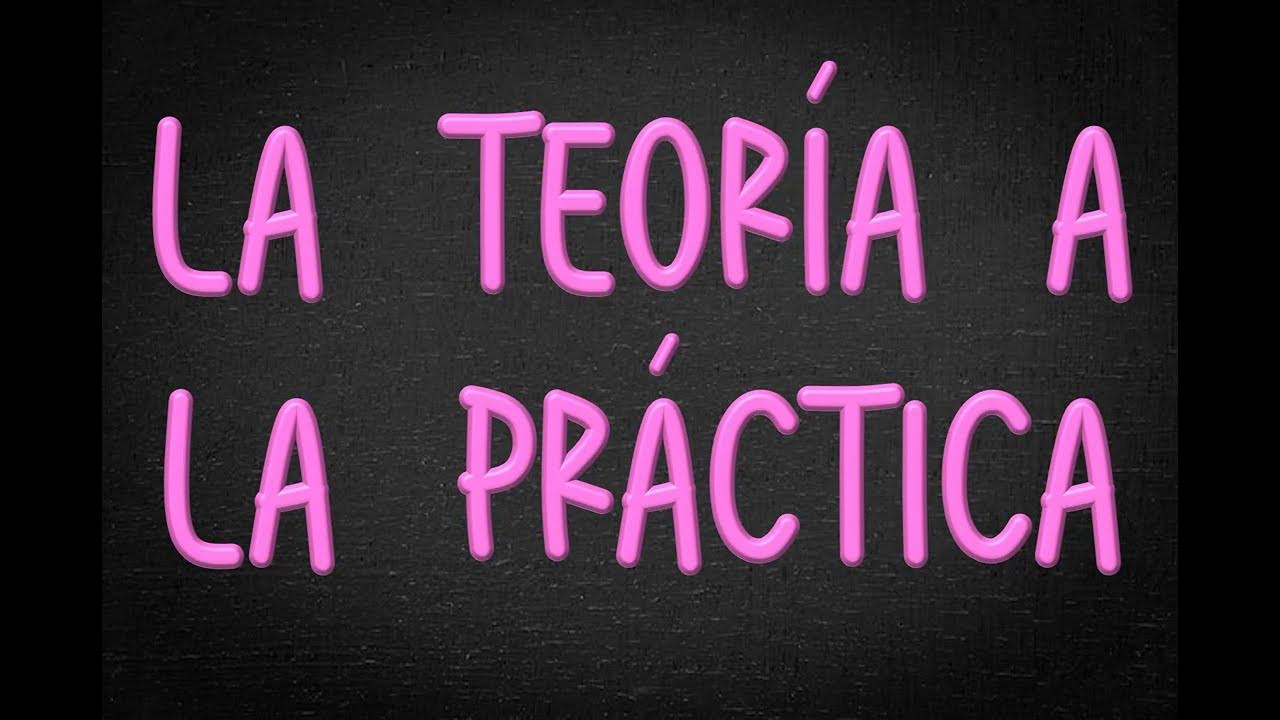La Teoría A La Práctica - YouTube