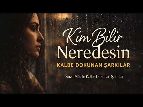Kim Bilir Neredesin - Kalbe Dokunan Şarkılar