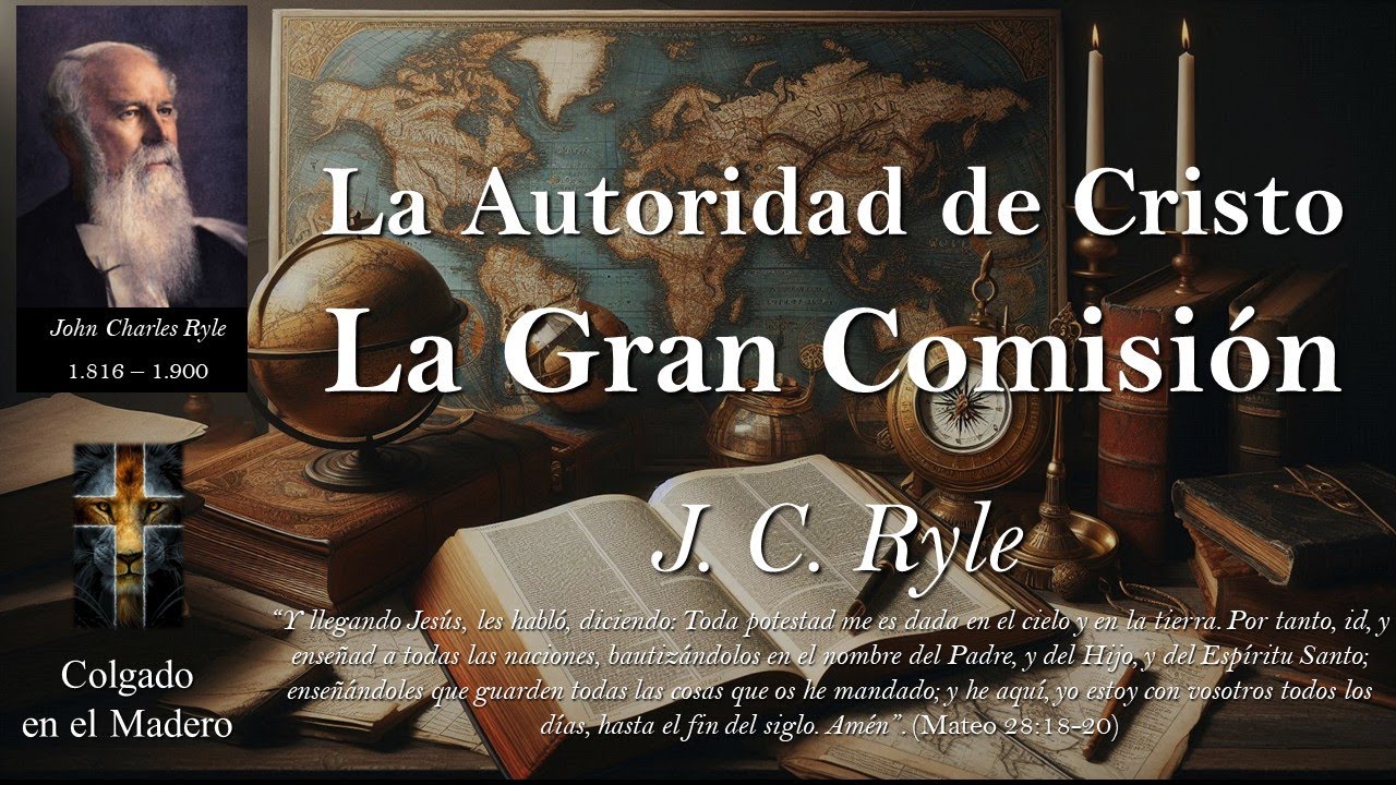 La Autoridad de Cristo - La Gran Comisión Por JC Ryle - YouTube