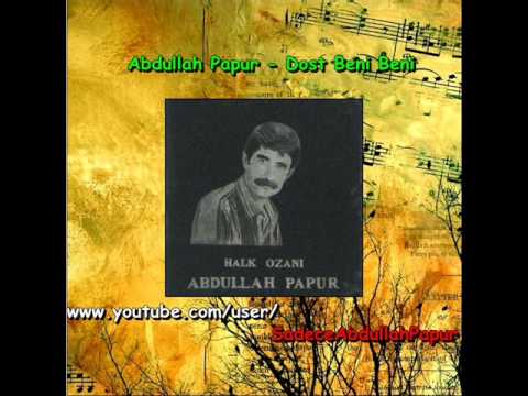 Abdullah Papur - Dost Beni Beni