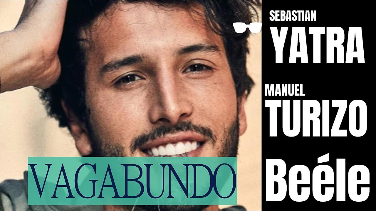 VAGABUNDO-SEBASTIAN YATRA,MANUEL TURIZO,BEELE - YouTube