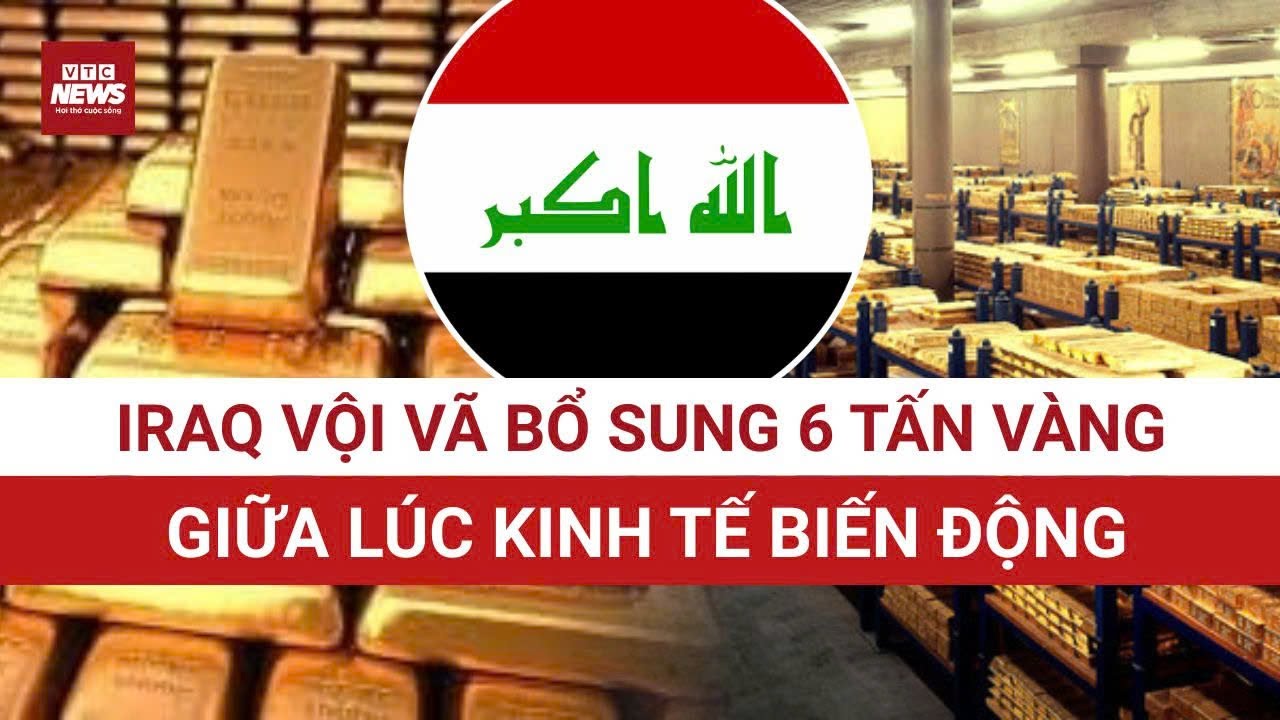 Bất ngờ: Vì sao Iraq vội vã bổ sung 6 tấn vàng giữa lúc kinh tế biến ...