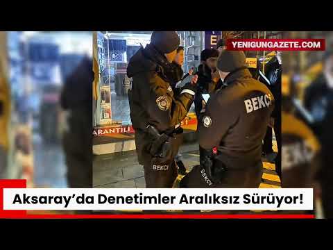 Aksaray sokaklarında polis alarm verdi: Her köşe denetlendi!
