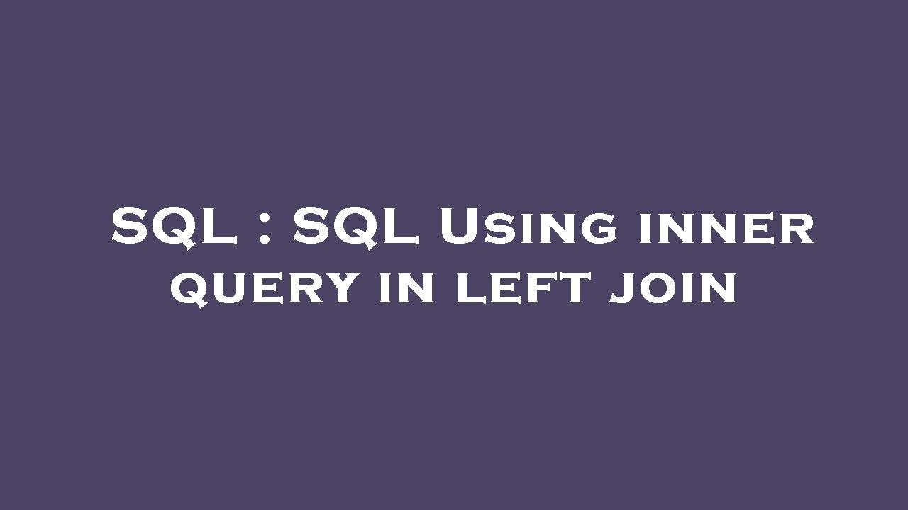 Sql Sql Using Inner Query In Left Join Youtube 8801