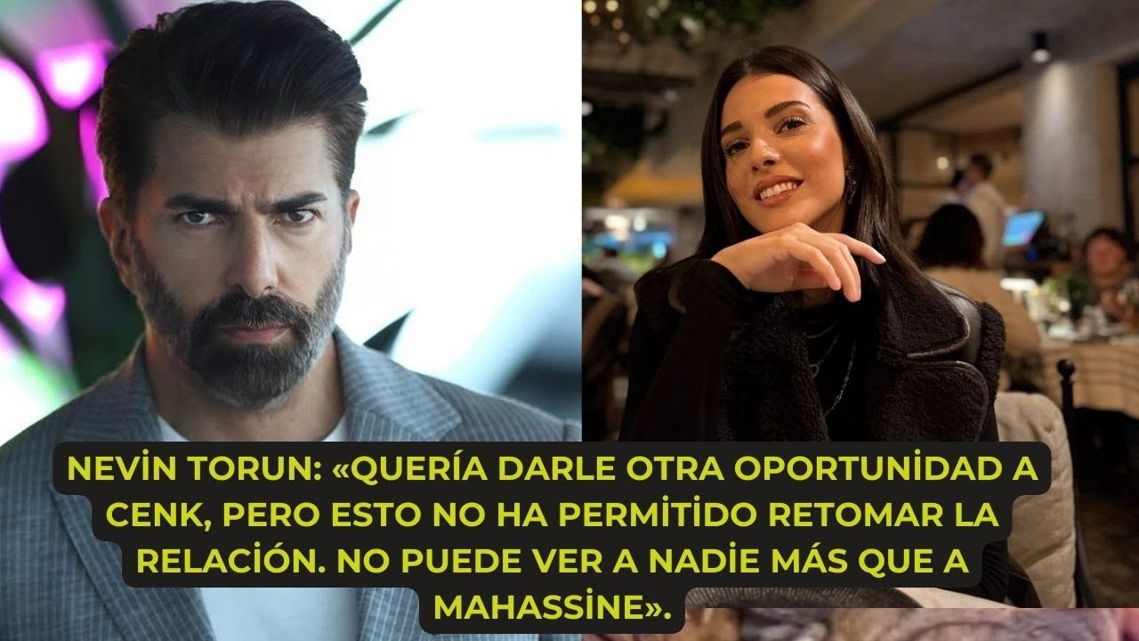 Nevin Torun: «Quería darle otra oportunidad a Cenk. No puede ver a ...