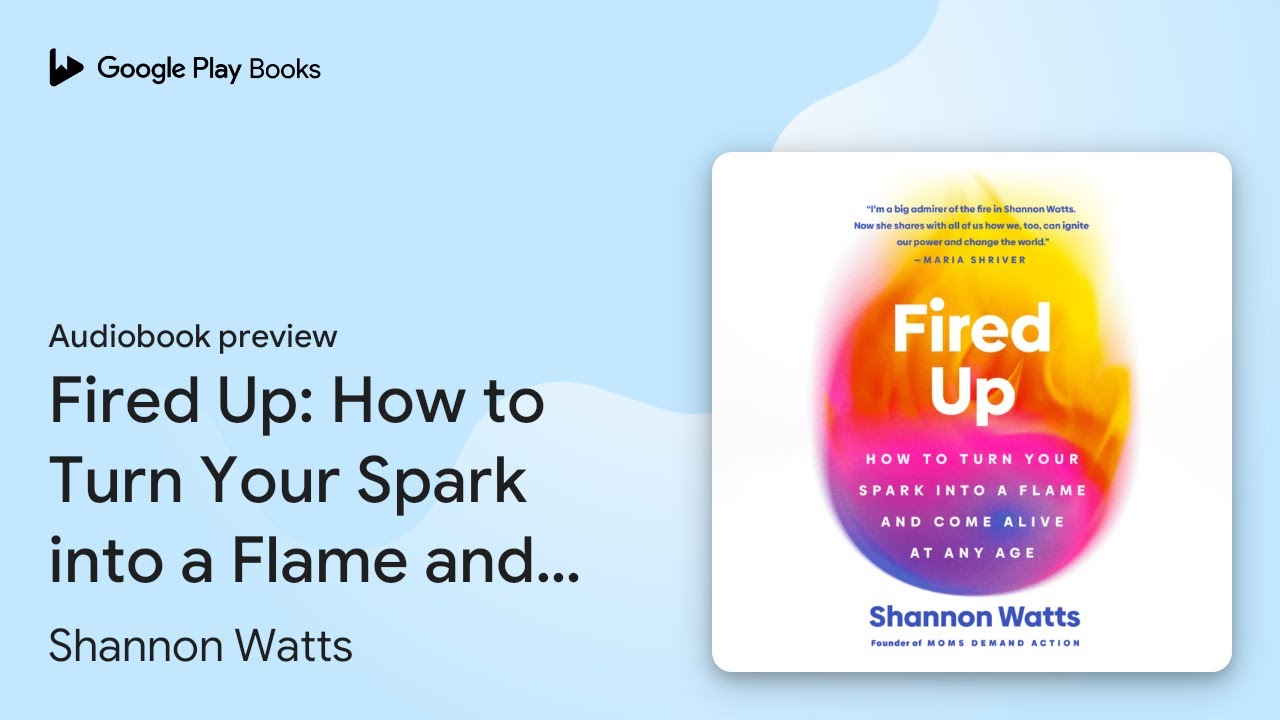 Fired Up: How to Turn Your Spark into a Flame… by Shannon Watts ...