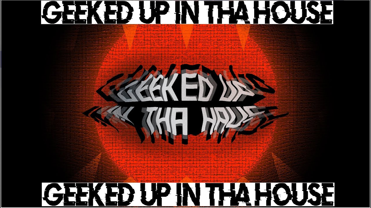 GEEKED UP IN DA HAUS (Geeked Up In The House) - YouTube