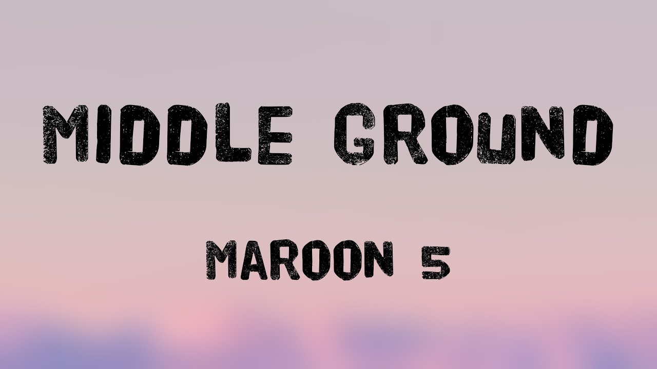 Middle Ground - Maroon 5 {Lyrics Video} 🦠 - YouTube
