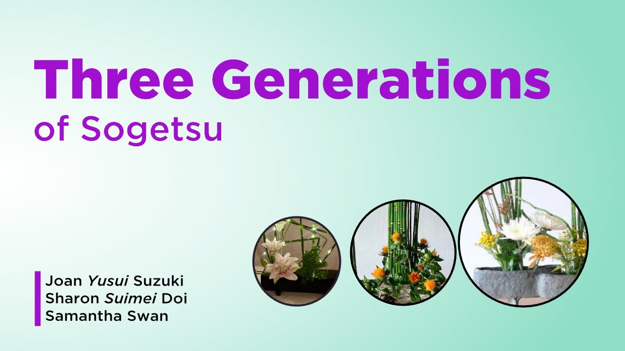 Sogetsu San Francisco Bay Area Branch presents : Three generations of ...