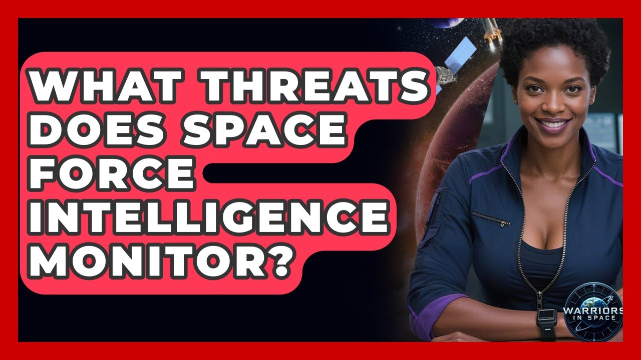 What Threats Does Space Force Intelligence Monitor? | Warriors In Space ...