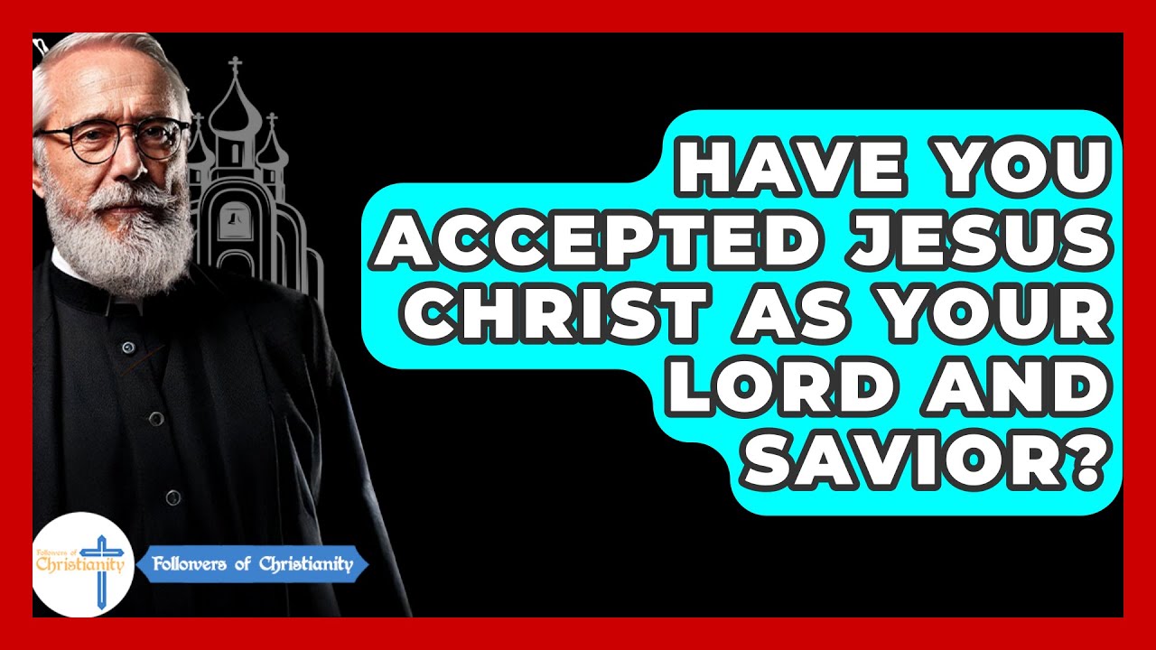 Have You Accepted Jesus Christ As Your Lord And Savior? - Followers Of Christianity - YouTube