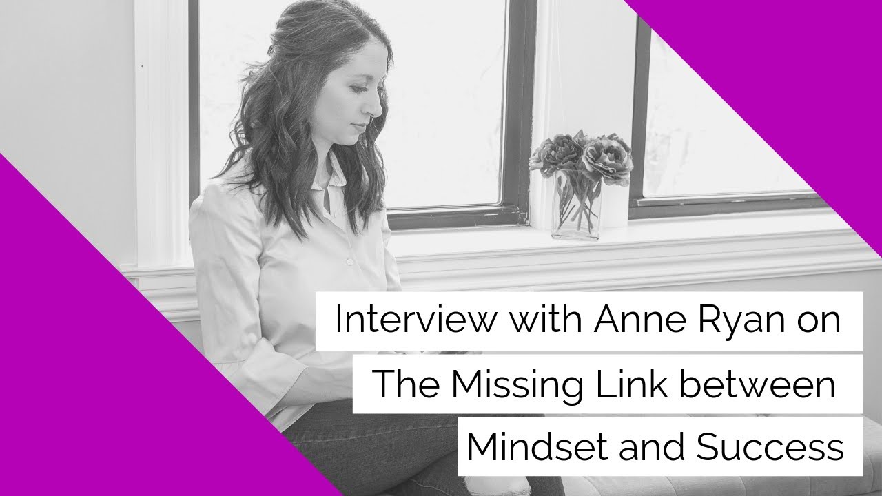 Interview with Anne Ryan on The Missing Link between Mindset and ...