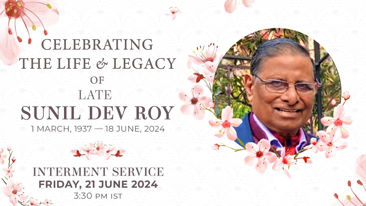 Celebrating the Life & Legacy of Sunil Roy • Interment Service • 21 June 2024 at 3:30pm IST ...