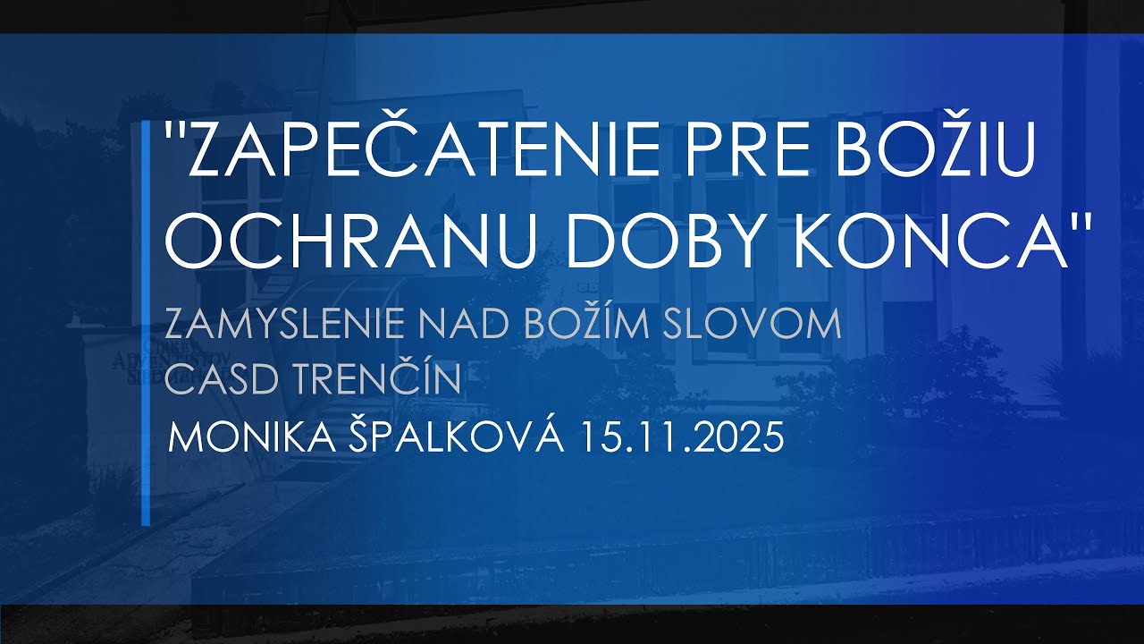 "ZAPEČATENIE PRE BOŽIU OCHRANU DOBY KONCA" , 15.11.2025 CASD Trenčín ...