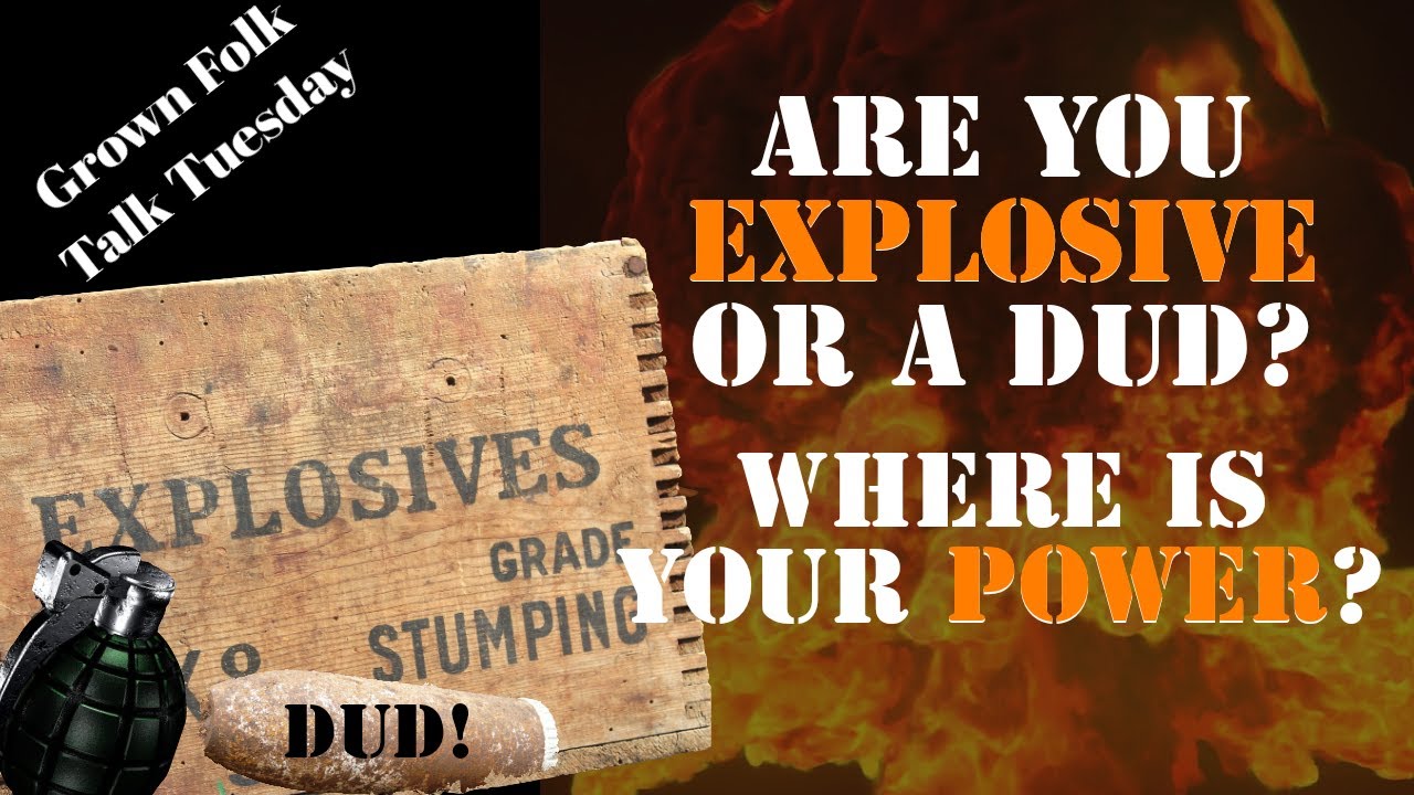 Grown Folk Talk Tuesday | Are you Explosive or A Dud? Where Is Your ...