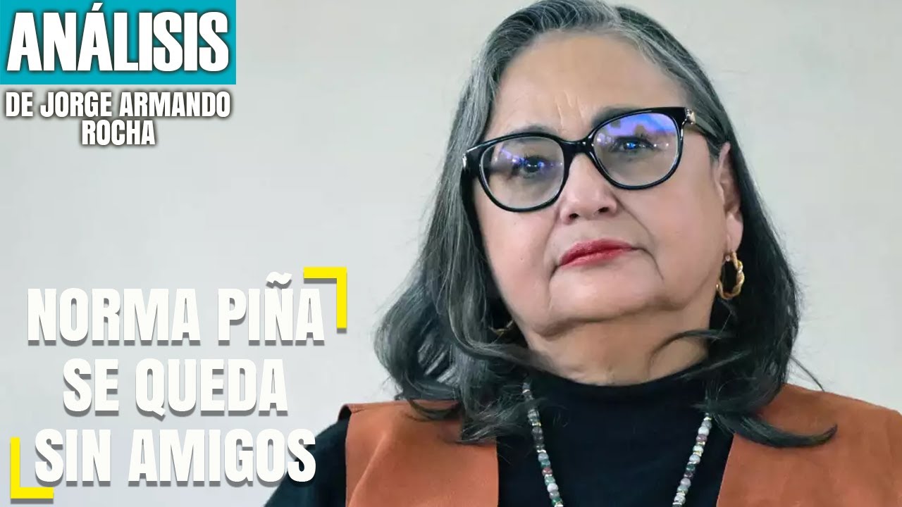 Norma Piña se queda sin amigos, analiza Jorge Armando Rocha - YouTube