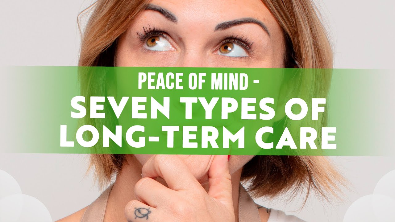 Seven Types of Long-Term Care You Can Buy for Peace of Mind! - YouTube