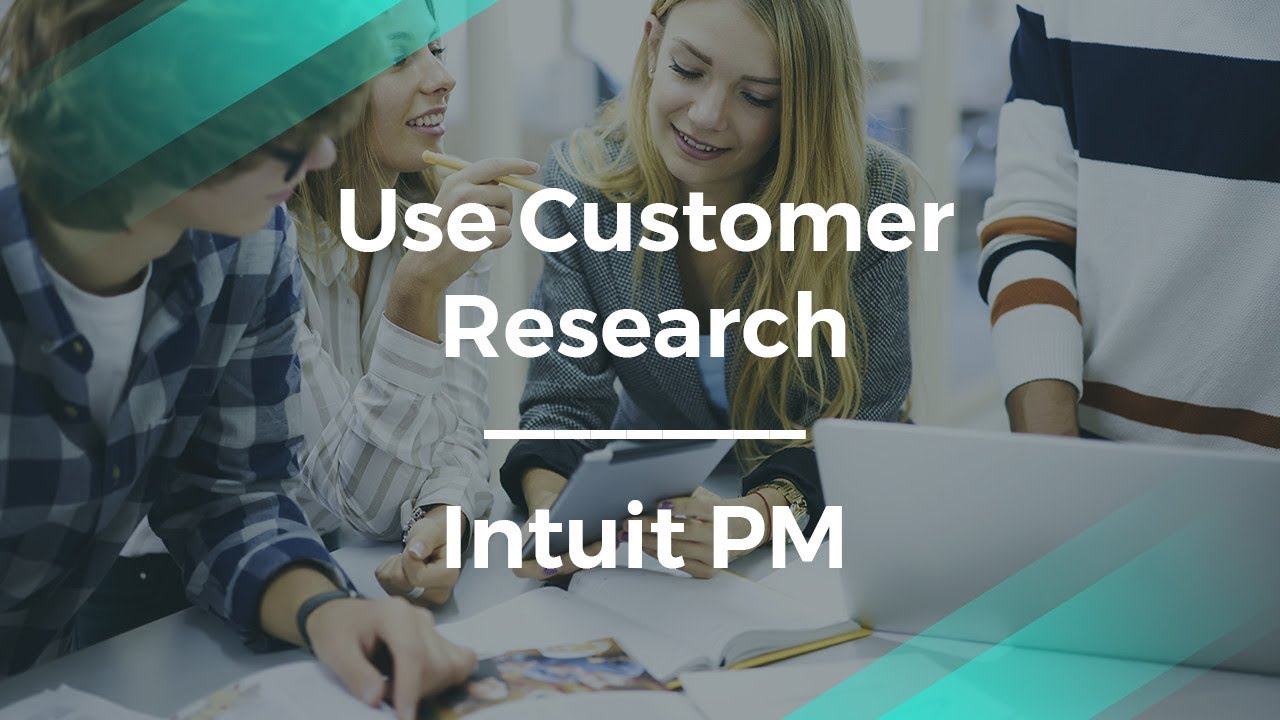 Use Customer Research to Create Products by Intuit Product Manager ...