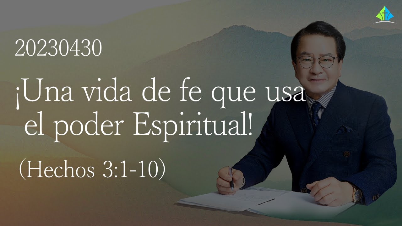 2023/04/30 ¡Una vida de fe que usa el poder Espiritual! (Hechos 3:1-10 ...