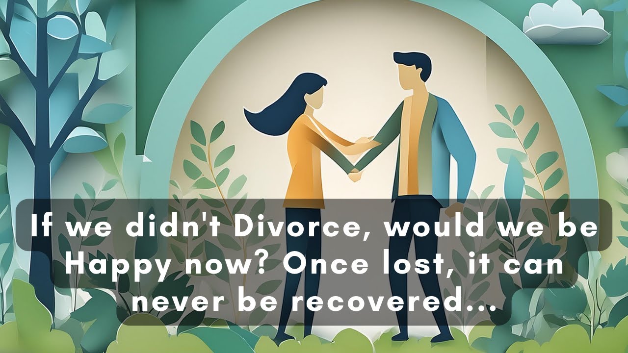 239 - If we didn't Divorce, would we be Happy now? Once LOST, it can ...