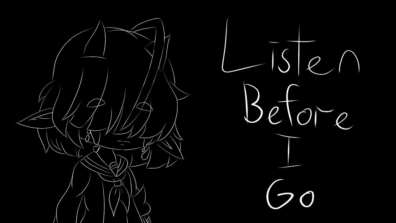 Listen Before I Go||GCMV - YouTube