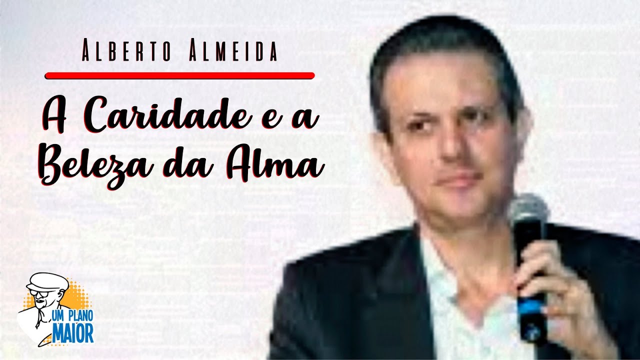 Alberto Almeida: A Caridade e a Beleza da Alma - YouTube