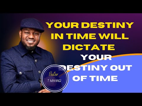 YOUR DESTINY IN TIME WILL DICTATE YOUR DESTINY OUT OF TIME//PASTOR T MWANGI