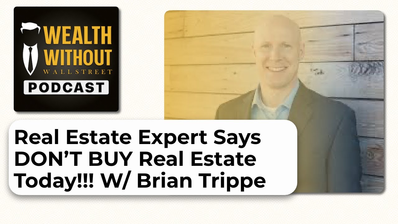 Real Estate Expert Says DON’T BUY Real Estate Today!!! w/Brian Trippe ...