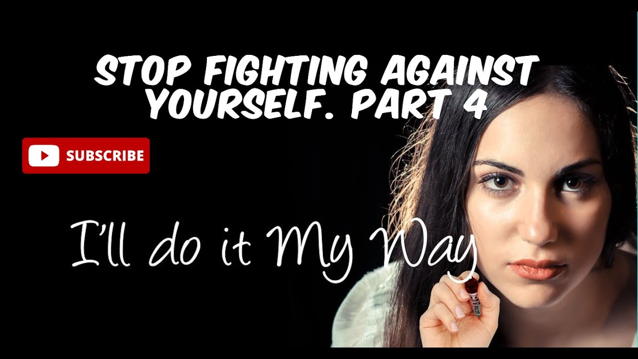 Stop Fighting Against Yourself-Part 4 - YouTube
