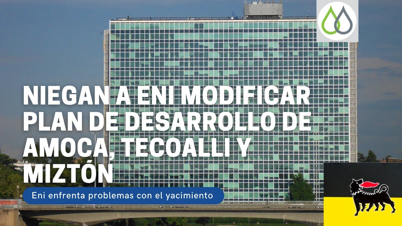 Niegan a Eni la modificación del plan de desarrollo de Amoca, Tecoalli ...
