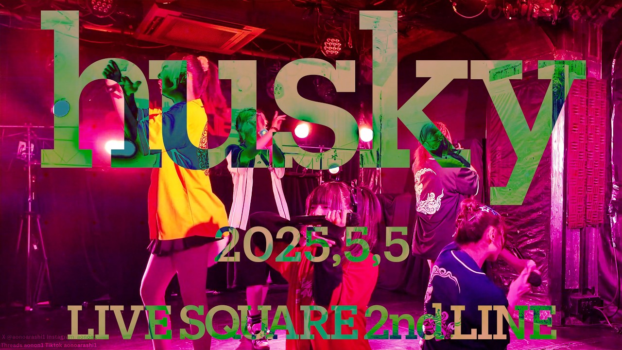【husky《ハスキー》】 2025年5月5日 LIVE SQUARE 2nd LINE ライブ映像 4K 2カメラ編集 #アイドル ...